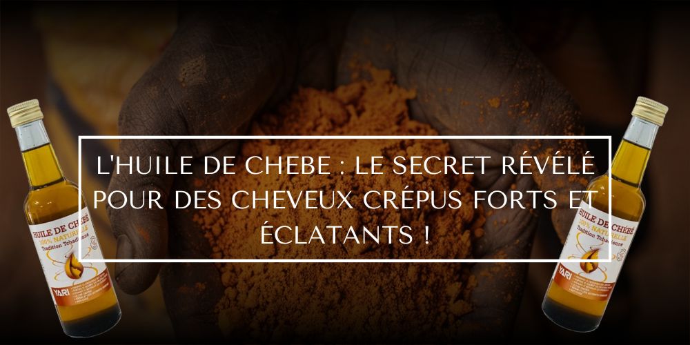 L'huile de Chebe : Le Secret Révélé pour des Cheveux Crépus Forts et ...